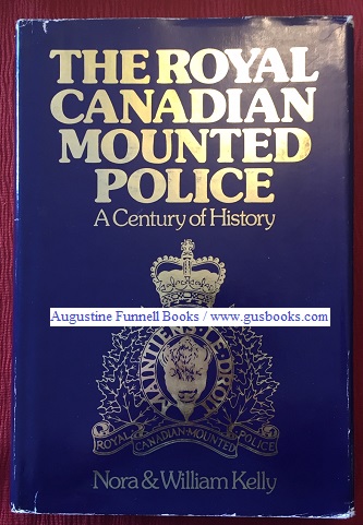 THE ROYAL CANADIAN MOUNTED POLICE: A Century of History, 1873-1973 (signed)